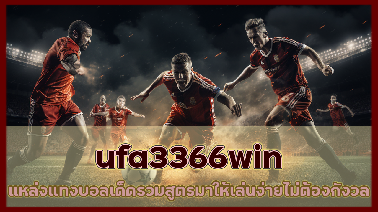 ufa3366win แหล่งแทงบอลเด็ดที่รวมสูตรมาให้เล่นเริ่มต้นได้ง่ายไม่ต้องกังวล